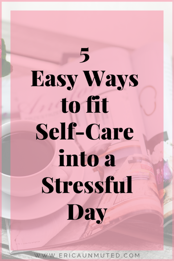5 Easy Ways to Fit Self-Care into a Stressful Day « Erica Unmuted